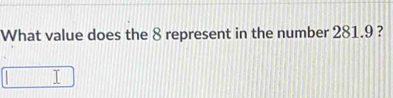 Solved: What value does the 8 represent in the number 281.9 ? [Math]