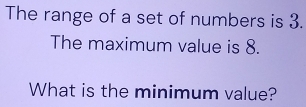 Solved: The range of a set of numbers is 3. The maximum value is 8 ...