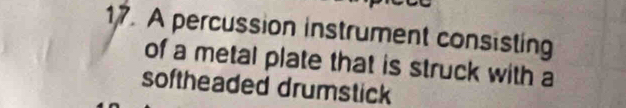Solved: A percussion instrument consisting of a metal plate that is ...