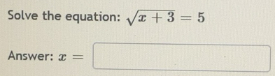 Solved: Solve the equation: sqrt(x+3)=5 Answer: x= [Math]