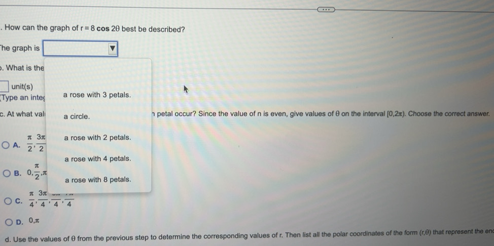 Solved: How can the graph of r=8cos 2θ best be described? he graph is . What is the unit(s) Type ...