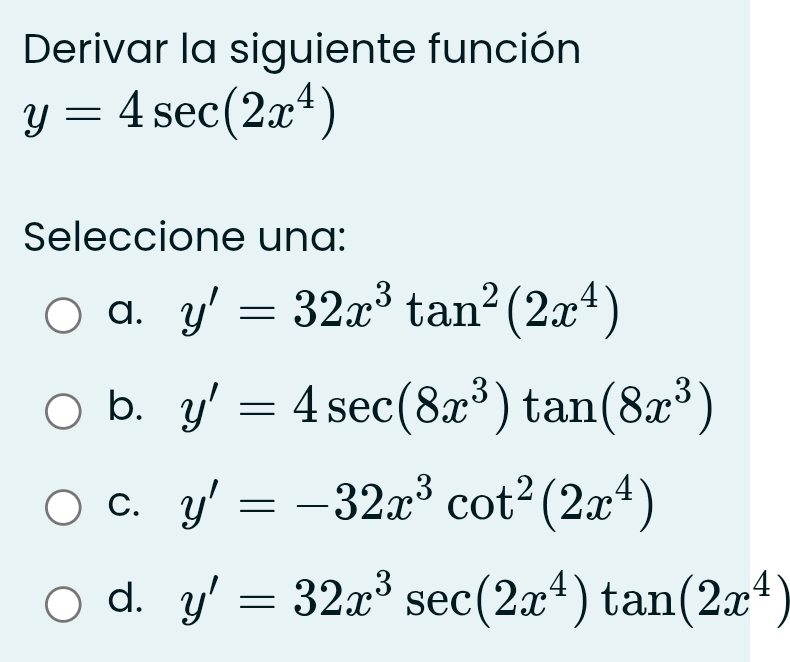 Resuelto:Derivar la siguiente función y=4sec (2x^4) Seleccione una: a ...