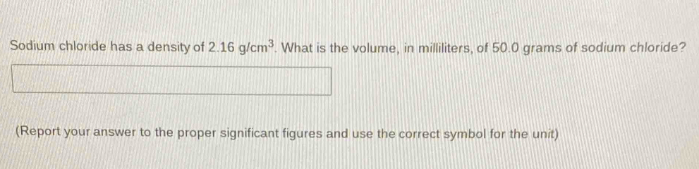 Solved: Sodium chloride has a density of 2.16g/cm^3. What is the volume ...