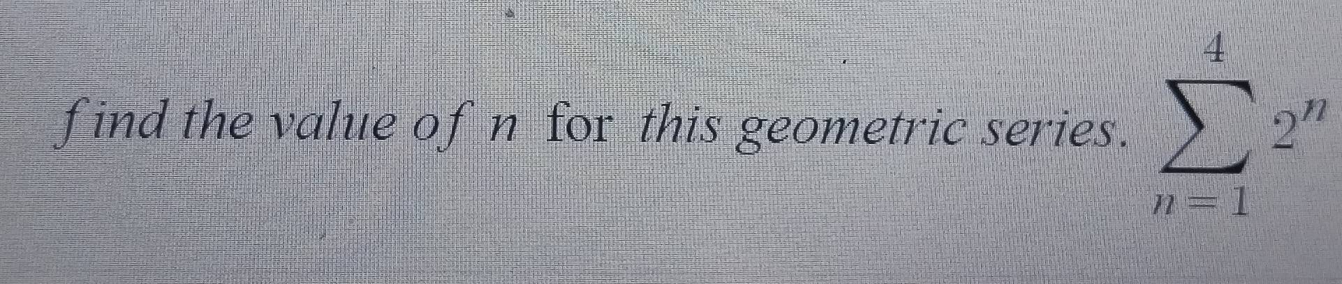Resuelto:find the value of n for this geometric series.