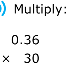 Solved: Multiply: beginarrayr 0.36 * 30 endarray [Math]