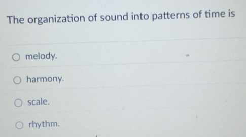 Solved: The organization of sound into patterns of time is melody ...