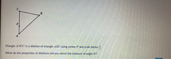 Solved: Triangle A'B'C' is a dilation of triangle ABC using center P ...