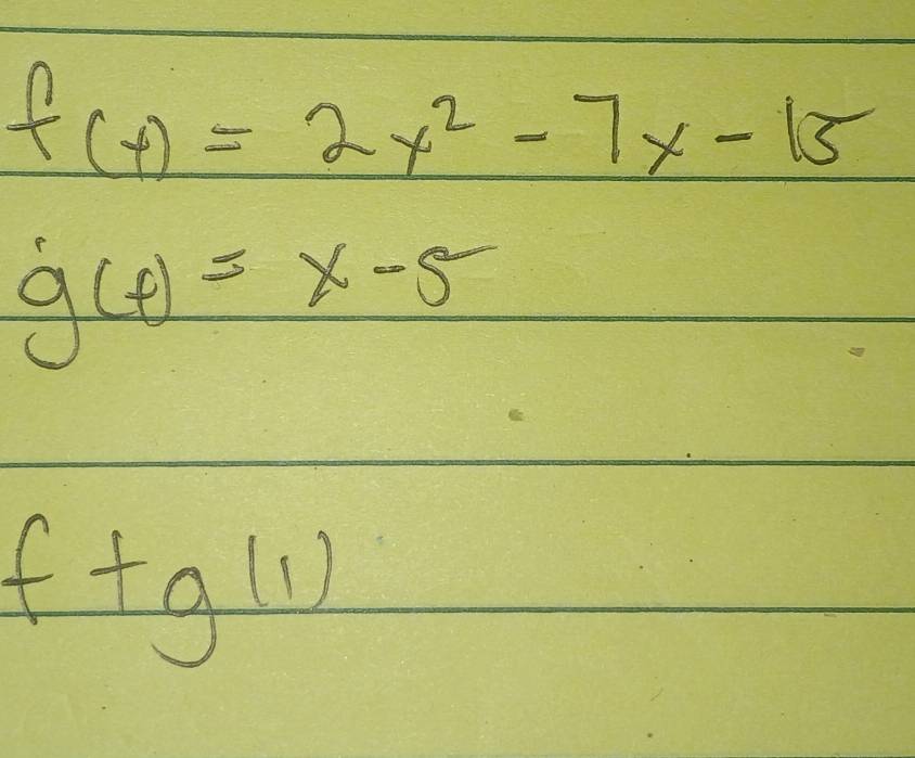 Solved: f(x)=2x^2-7x-15 g(t)=x-5 f+g(1) [Math]
