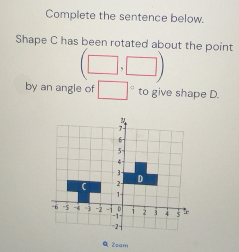 Solved: Complete the sentence below. Shape C has been rotated about the ...
