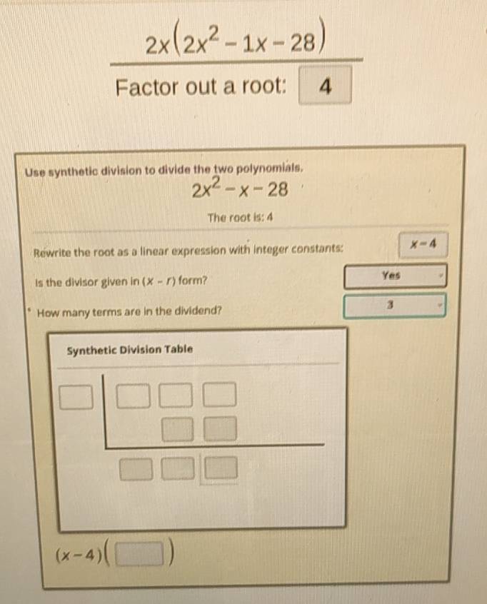 Gelöst:2x(2x^2-1x-28) Factor out a root: 4 Use synthetic division to ...