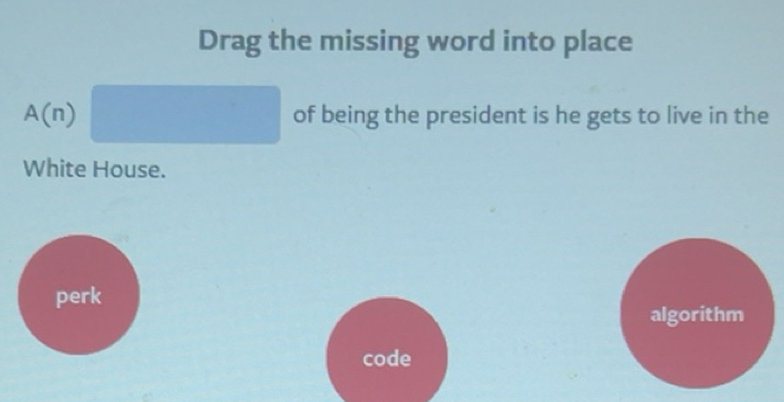 Solved: Drag the missing word into place A(n) of being the president is ...