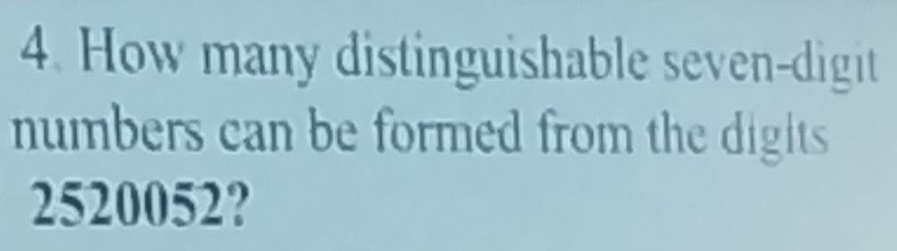 Solved: How many distinguishable seven-digit numbers can be formed from the digits 2520052? [Math]