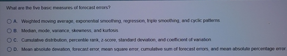 Solved: What are the five basic measures of forecast errors? A ...