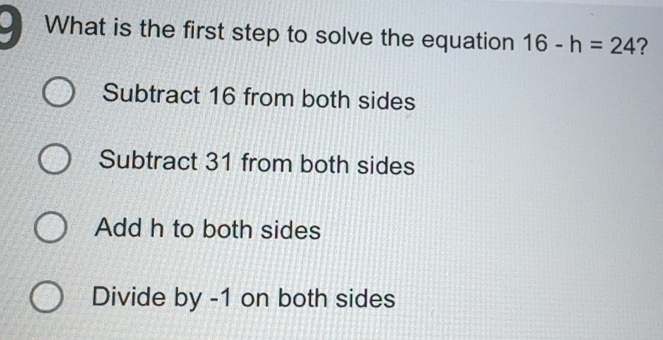 Solved: What is the first step to solve the equation 16-h=24 ? Subtract ...