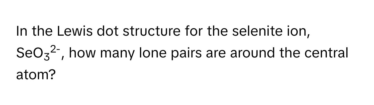 Solved: In the Lewis dot structure for the selenite ion, SeO32-, how ...