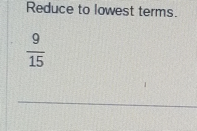 Solved: Reduce to lowest terms. 9/15 [Math]