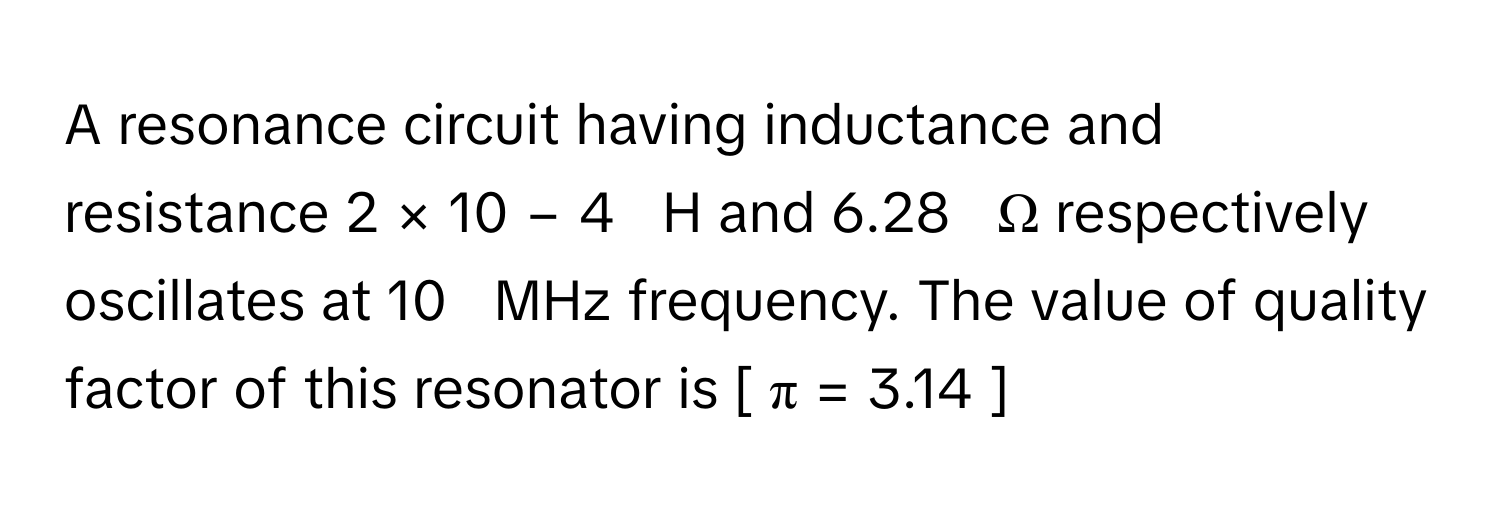 Solved: A resonance circuit having inductance and resistance 2 × 10 − 4 ...