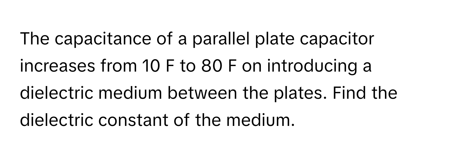 Solved: The capacitance of a parallel plate capacitor increases from 10 ...