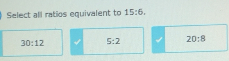 Solved: Select all ratios equivalent to 15:6. 30:12 5:2 20:8 [Math]