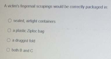 Solved: A victim's fingernail scrapings would be correctly packaged in ...