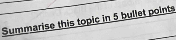 Solved: Summarise this topic in 5 bullet points [Others]