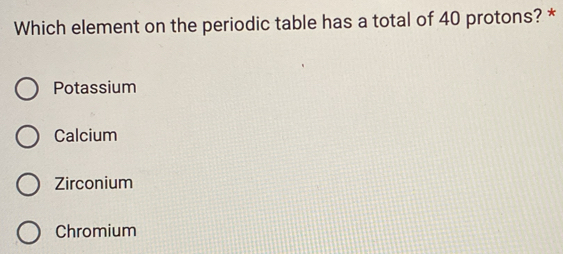 Solved: Which element on the periodic table has a total of 40 protons ...