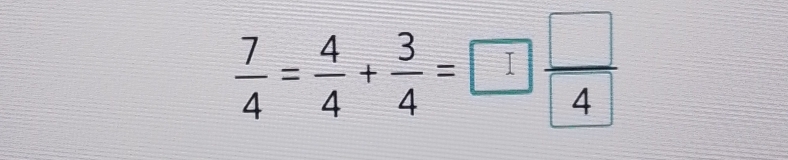 Solved: 7/4 = 4/4 + 3/4 = /4 [Math]