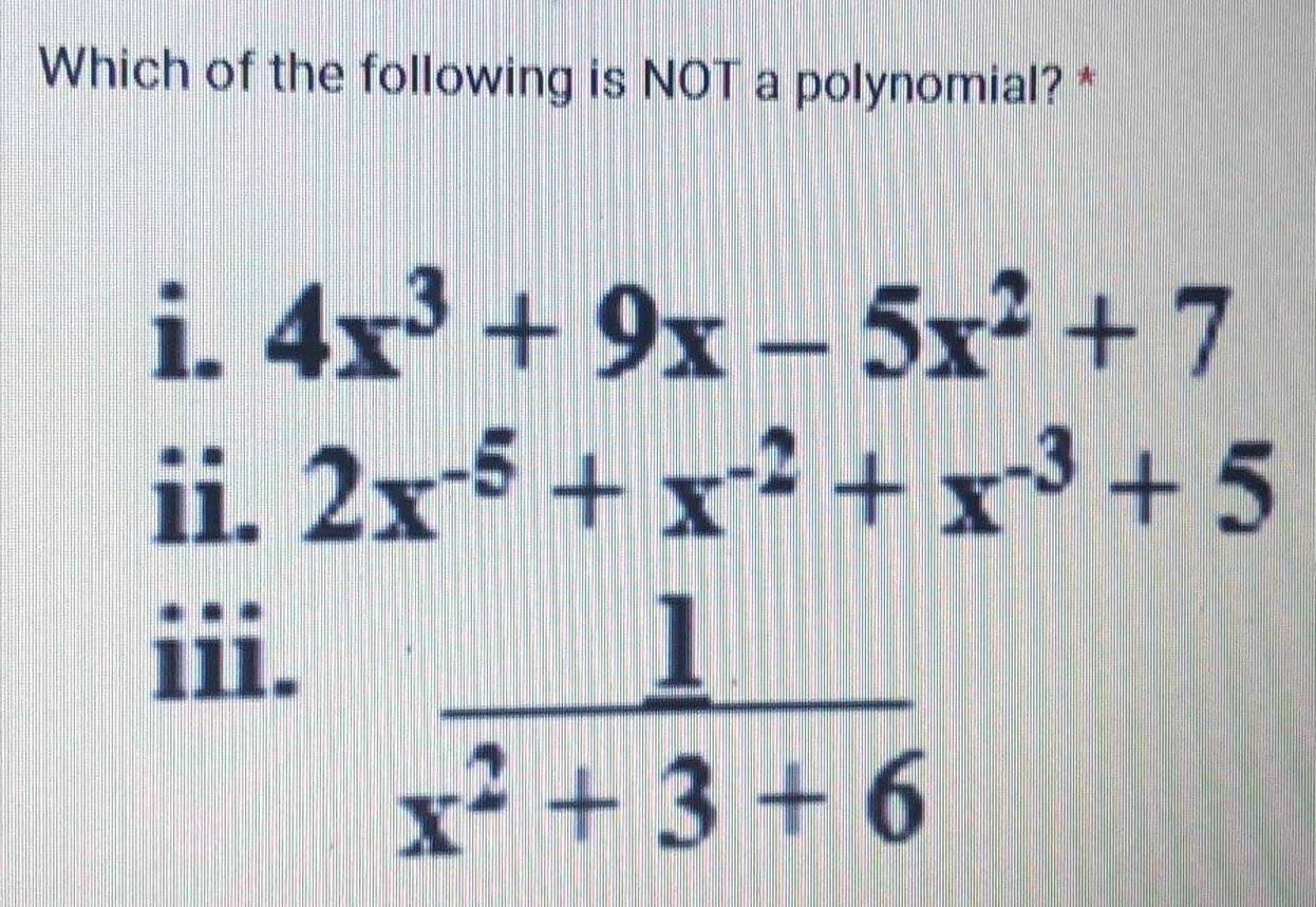 Solved: Which of the following is NOT a polynomial? * i. 4x^3+9x-5x^2+7 ...