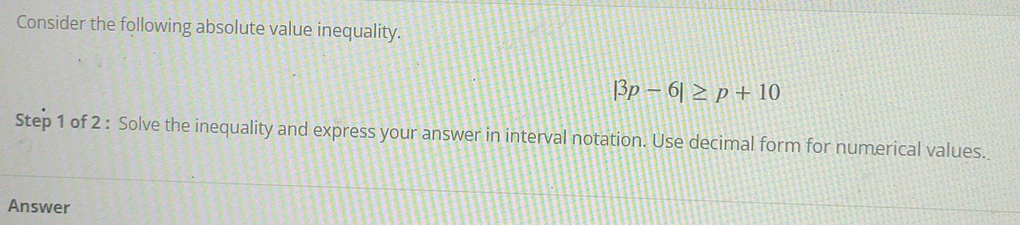 Solved: Consider the following absolute value inequality. |3p-6|≥ p+10 ...