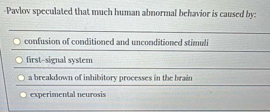 Solved: Pavlov speculated that much human abnormal behavior is caused ...