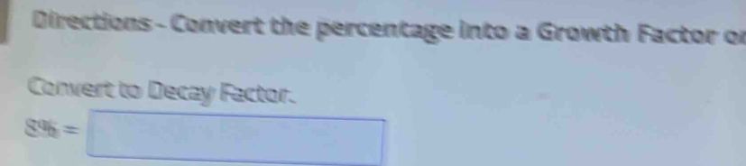 Solved: Directions- Convert the percentage into a Growth Factor or ...