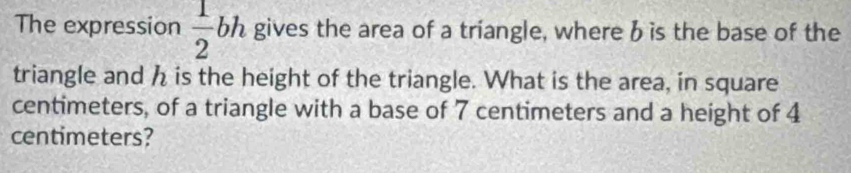 Solved: The expression 1/2 bh gives the area of a triangle, where b is ...