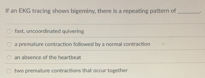 Solved: If an EKG tracing shows bigeminy, there is a repeating pattern ...