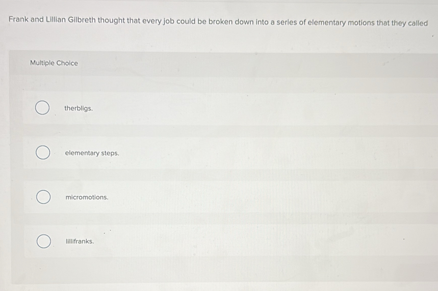 Solved: Frank and Lillian Gilbreth thought that every job could be ...