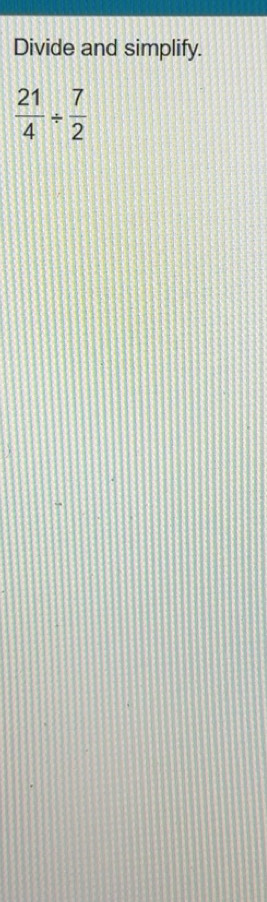 Solved: Divide and simplify. 21/4 / 7/2 [Math]