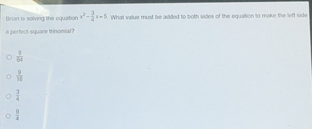 Solved: Brian is solving the equation x^2- 3/4 x=5. What value must be ...