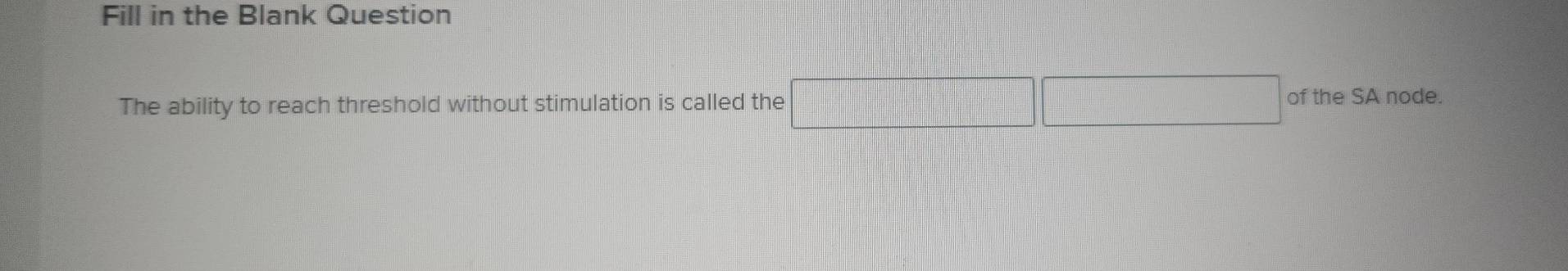 Solved: Fill in the Blank Question The ability to reach threshold without stimulation is called ...