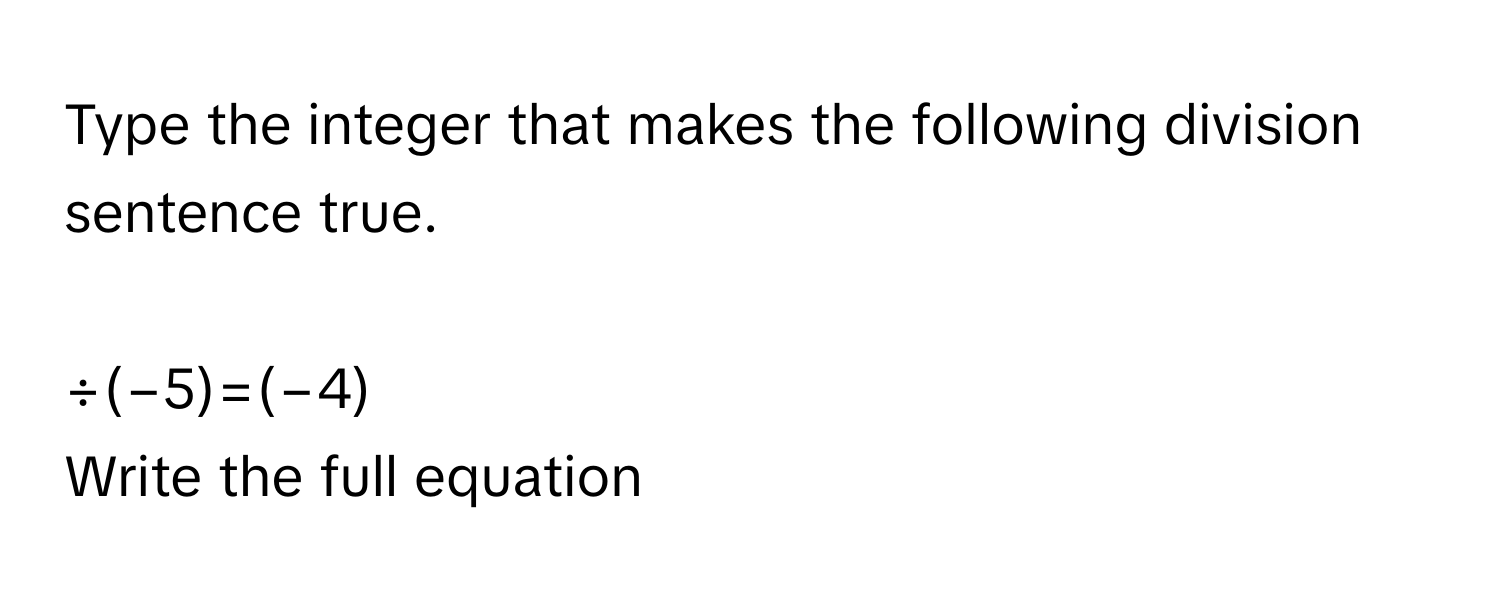 Solved: Type the integer that makes the following division sentence ...