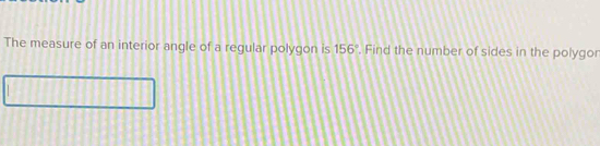 Solved: The measure of an interior angle of a regular polygon is 156 ...