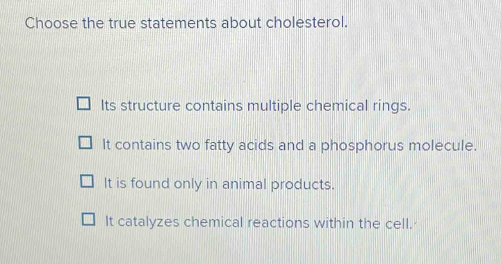 Solved: Choose the true statements about cholesterol. Its structure ...