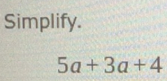 Solved: Simplify. 5a+3a+4 [Math]