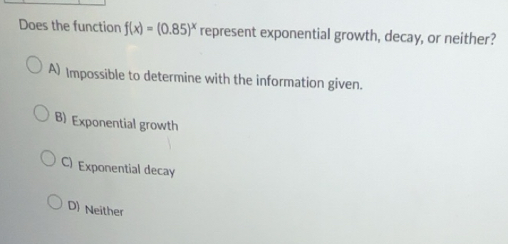 Solved: Does the function f(x)=(0.85)^x represent exponential growth ...
