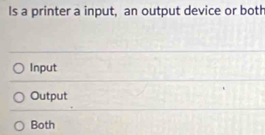 Solved: Is a printer a input, an output device or both Input Output ...