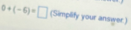 Solved: 0+(-6)= (Simplify your answer.) [Math]