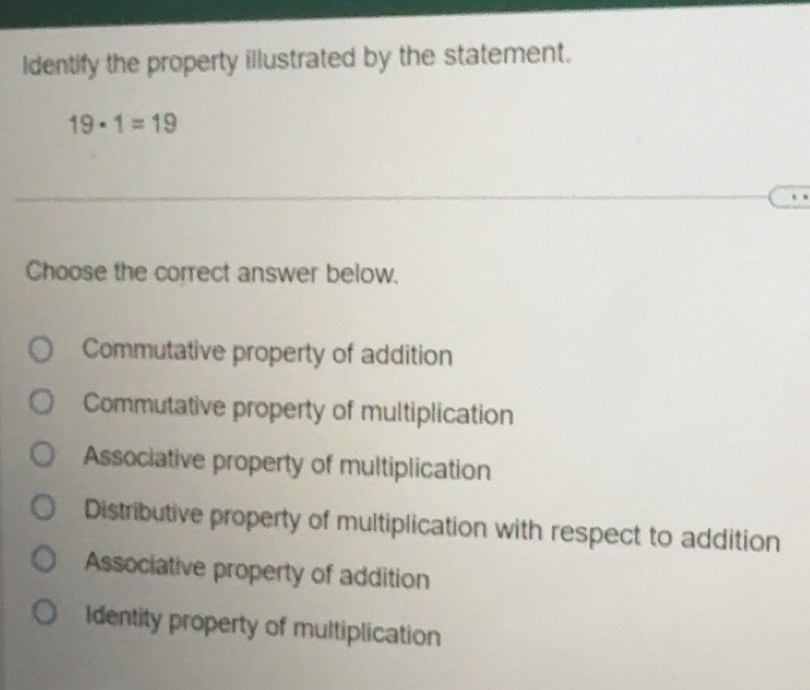 Solved: Identify the property illustrated by the statement. 19· 1=19 ...