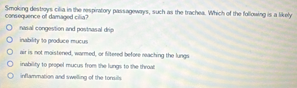 Solved: Smoking destroys cilia in the respiratory passageways, such as ...