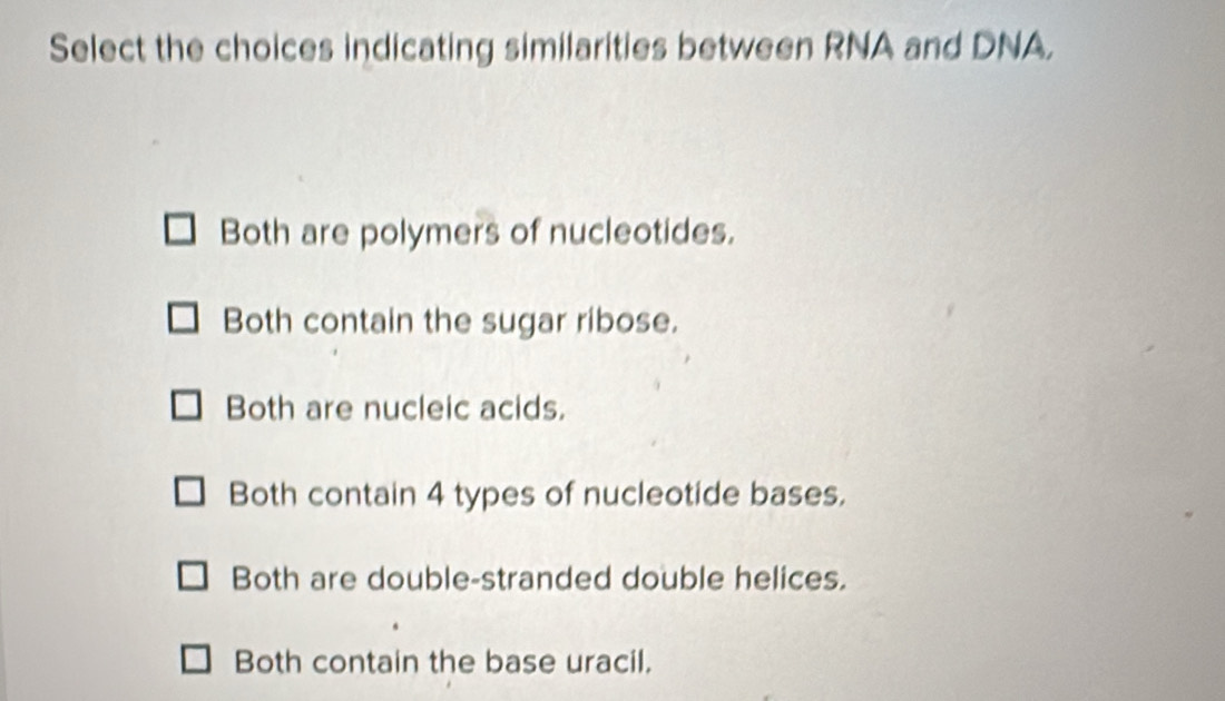 Solved: Select the choices indicating similarities between RNA and DNA ...