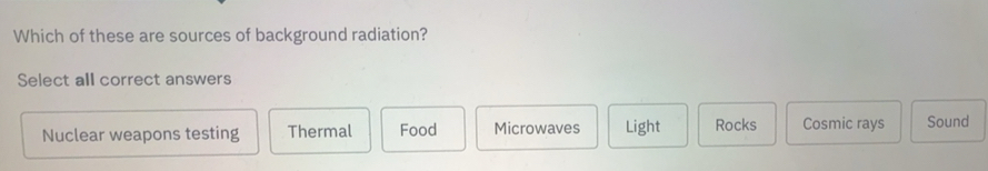 Solved: Which of these are sources of background radiation? Select all ...