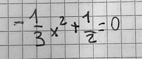 Risolto:- 1/3 x^2+ 1/2 =0