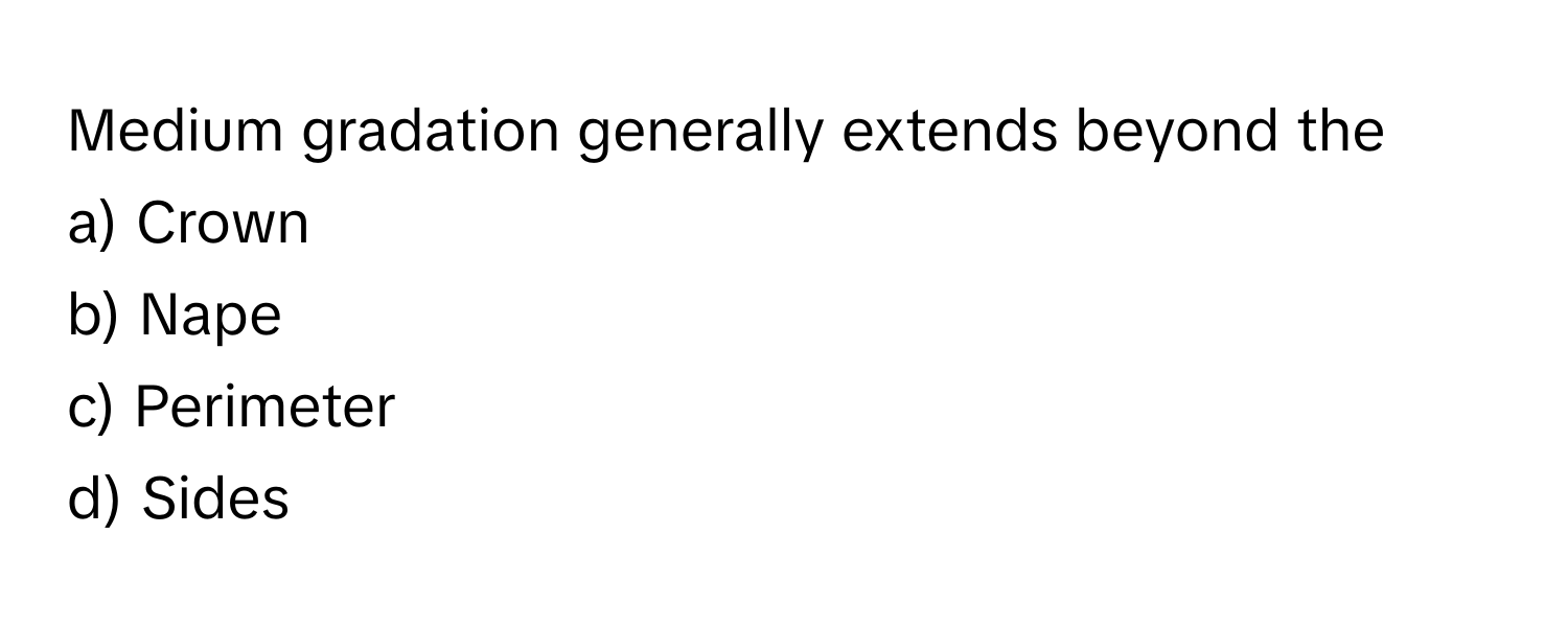 Solved: Medium gradation generally extends beyond the a) Crown b) Nape ...